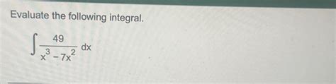 Solved Evaluate The Following Integral∫﻿﻿49x3 7x2dx