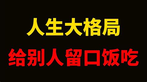 有一种大格局：给别人留口饭吃。“利可共而不可独。”自私者往往自绝于人，懂得让利于人，才能获得回馈，反过来成就自己。利益面前，愿意给别人分一杯羹