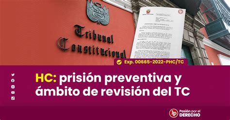 Hc Prisión Preventiva Y ámbito De Revisión Del Tc Exp 00665 2022 Phc