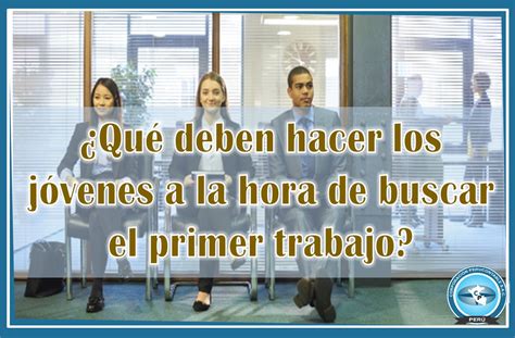 ¿qué Deben Hacer Los Jóvenes A La Hora De Buscar El Primer Trabajo