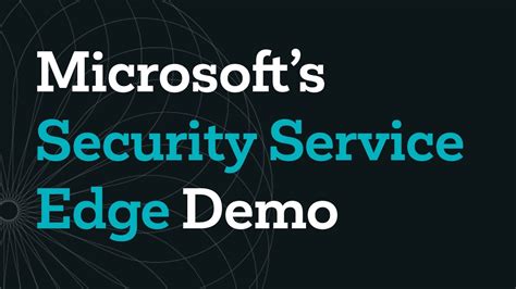 Microsofts Security Service Edge Sse Demo Achieve Global Secure