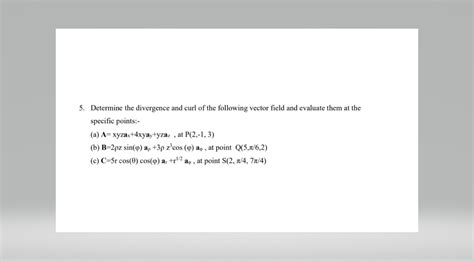 Solved 5 Determine The Divergence And Curl Of The Following