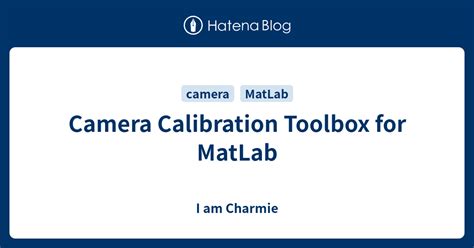 Camera Calibration Toolbox For MatLab I Am Charmie