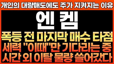엔켐 주가전망 개인의 대량매도에도 주가 지켜지는 이유 폭등 전 마지막 매수 타점 세력 이때만 기다리는 중 시간 외 이탈 물량 쓸어갔다 최프로 Youtube