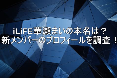 Ilife華瀬まいの本名は？新メンバーのプロフィールを調査！ 芸能・有名人トレンド