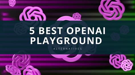 5 best openai playground alternatives by le djig medium