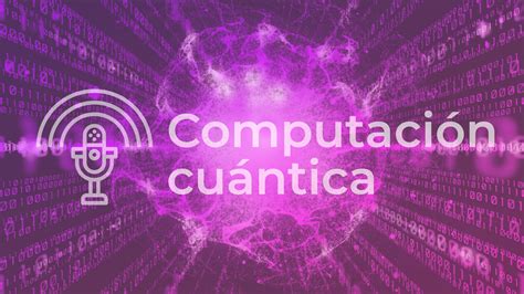 Computación cuántica Qué es y Cómo funciona Más Allá de la Innovación