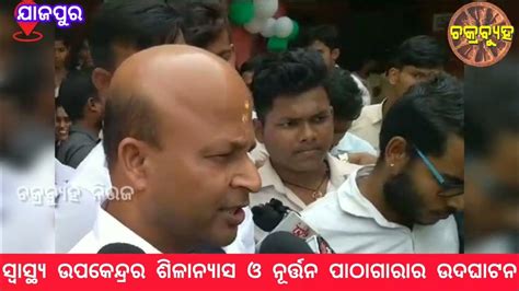 ଯାଜପୁର। ସ୍ୱାସ୍ଥ୍ୟ ଉପକେନ୍ଦ୍ରର ଶିଳାନ୍ୟାସ ଓ ନୂର୍ତ୍ତନ ପାଠାଗାରାର ଉଦଘାଟନ