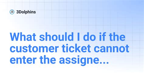 What Should I Do If The Customer Ticket Cannot Enter The Assigned Tab