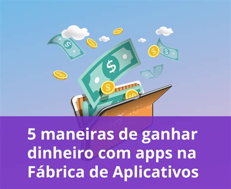 5 Maneiras De Ganhar Dinheiro Com Apps Na Fábrica De Aplicativos
