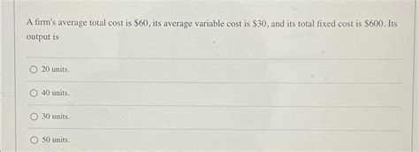 Solved A Firms Average Total Cost Is 60 ﻿its Average