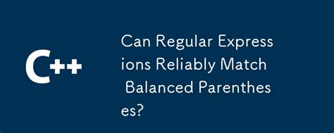 正規表示式可以可靠地匹配平衡括號嗎 C PHP中文網 正規表示式可以可靠地匹配平衡括號嗎 C PHP中文網