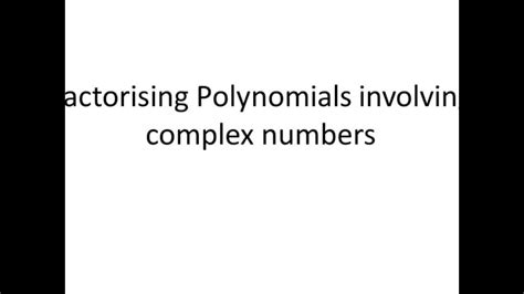Factorising Polynomials With Complex Numbers Youtube