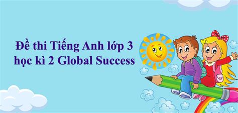 Đề thi Tiếng Anh lớp 3 học kì 2 sách Global Success Online - Đề thi học kì 2 tiếng Anh lớp 3 Kết ...