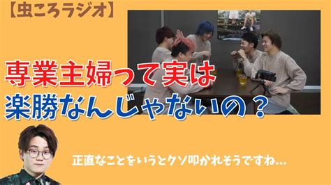 【虫眼鏡】虫ころラジオ 専業主婦って実は楽勝なんじゃないの？ 東海オンエア Youtube