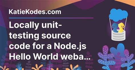 Locally Unit Testing Source Code For A Nodejs Hello World Webapp Katie Kodes