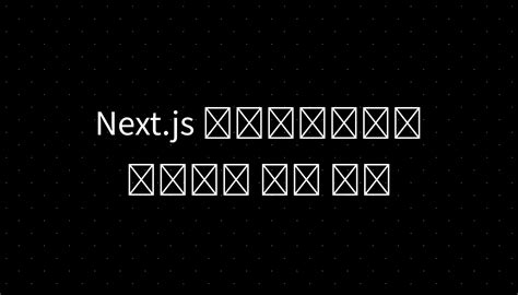 Nextjs 마이그레이션은 신중해야 하는 이유