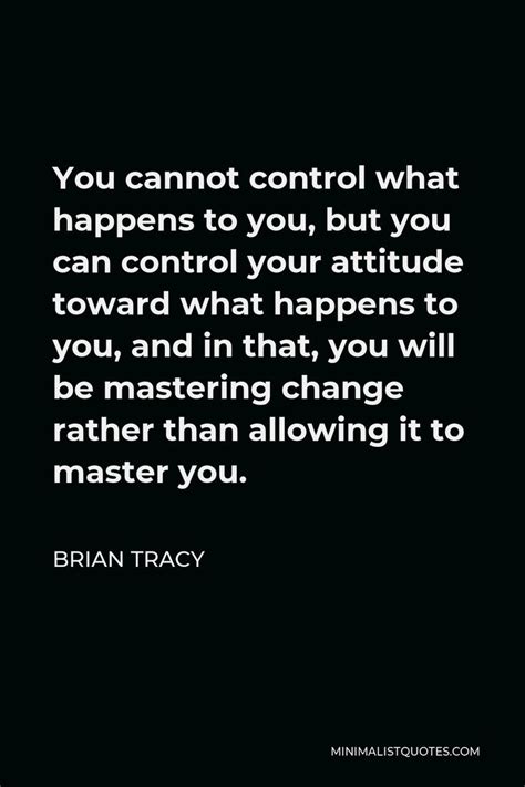 Brian Tracy Quote You Cannot Control What Happens To You But You Can
