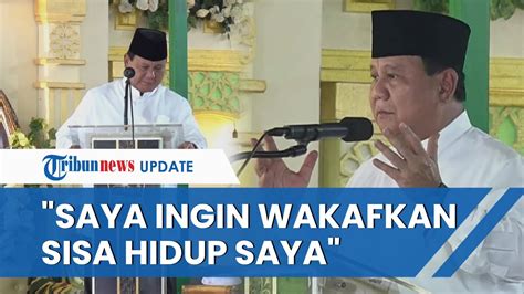 Prabowo Subianto Saya Ingin Sisa Hidup Saya Wakafkan Kepada Bangsa
