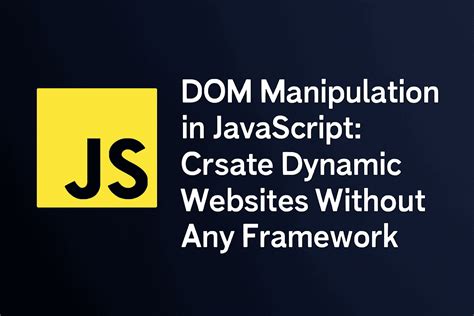 Dom Manipulation In Javascript Create Dynamic Websites Without Any