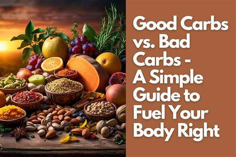 Good Carbs Vs Bad Carbs A Simple Guide To Fuel Your Body Right
