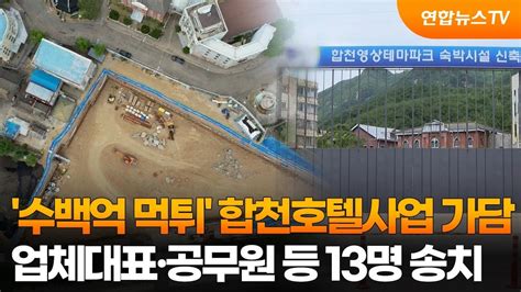 수백억원 먹튀 합천호텔사업 가담 업체대표·공무원 등 13명 송치 연합뉴스tv Yonhapnewstv Youtube