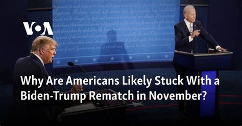 Why Are Americans Likely Stuck With A Biden Trump Rematch In November