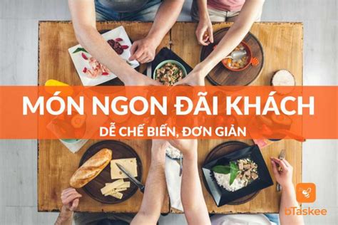 Gợi Ý Những Món Ngon Đãi Khách Hấp Dẫn Dễ Chế Biến Btaskee