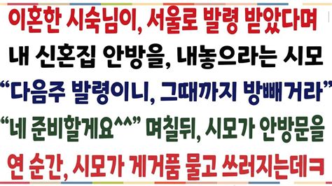 반전신청사연이혼한 시숙님이 서울로 발령다며 내 신혼집 안방을 내놓으라는 시모 다음주 발령이니 비우거라 며칠뒤 안방문을 연 순간 신청사연 사이다썰 사연라디오 Youtube