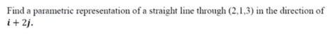 Solved Find A Parametric Representation Of A Straight Line Chegg