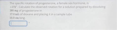 Solved The Specific Rotation Of Progesterone A Female Sex