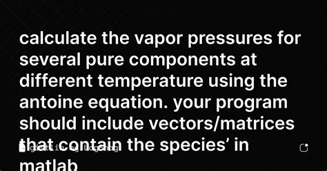 Gistlib Calculate The Vapor Pressures For Several Pure Components At