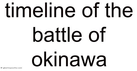 Timeline Of The Battle Of Okinawa
