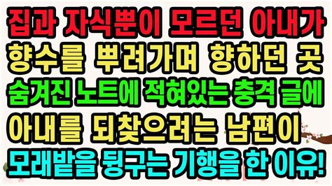 실화사연 집과 자식뿐이 모르던 아내가 향수를 뿌려가며 향하던 곳 숨겨진 노트에 적혀있는 충격 글에 아내를 되찾으려는 남편이 모래밭을 뒹구는 기행을 한 이유 사연낭독