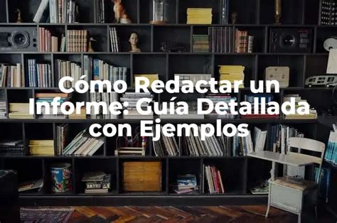 Cómo Redactar Un Informe Guía Detallada Con Ejemplos