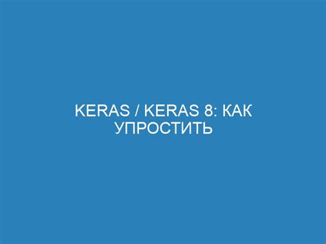 Блог Keras Keras 8 как упростить машинное обучение Особенности библиотеки