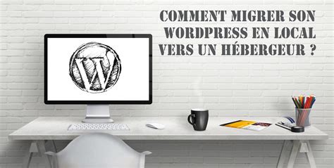 Comment Migrer Wordpress En Local Vers Un H Bergeur