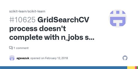 Gridsearchcv Process Doesnt Complete With Njobs Set To 1 And Some