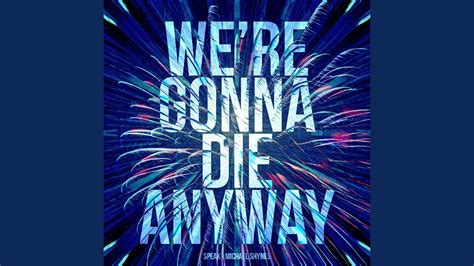Were Gonna Die Anyway Feat Michael Shynes Youtube