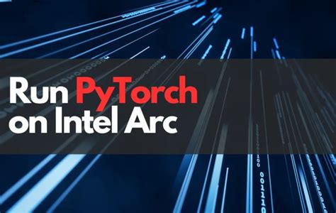 Comment Installer Et Utiliser Pytorch Sur Intel Arc Guide Complet Et