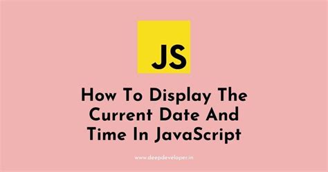 How To Display The Current Date And Time In Javascript