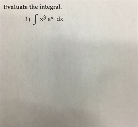 Solved Evaluate The Integral Integral X 3 E X Dx Chegg Com