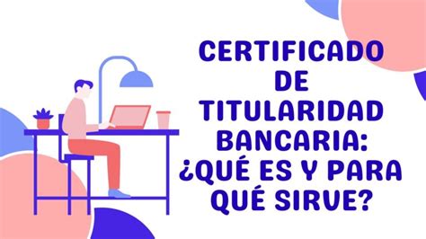 Certificado de Titularidad Bancaria Qué Es y Para Qué Sirve