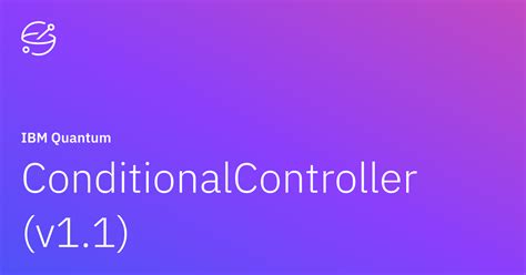 conditionalcontroller v1 1 ibm quantum documentation