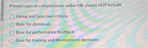 Solved Primary Uses Of Competencies Within HR Should NOT Chegg
