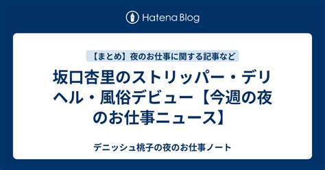 坂口杏里のストリッパー・デリヘル・風俗デビュー【今週の夜のお仕事ニュース】 デニッシュ桃子の夜のお仕事ノート