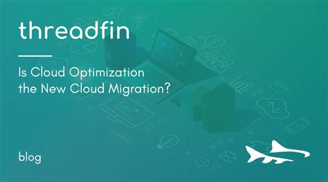 Is Cloud Optimization The New Cloud Migration Threadfin