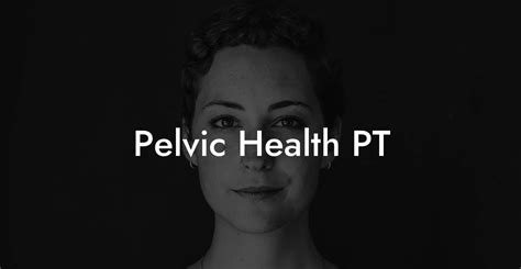 Pelvic Health Pt Pelvic Floor Therapy Exercises Workouts