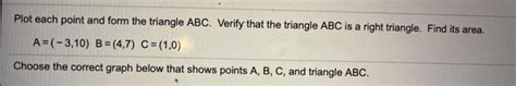Solved Plot Each Point And Form The Triangle Abc Verify