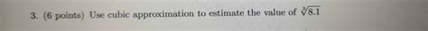 solved 3 6 points use cubic approximation to estimate the